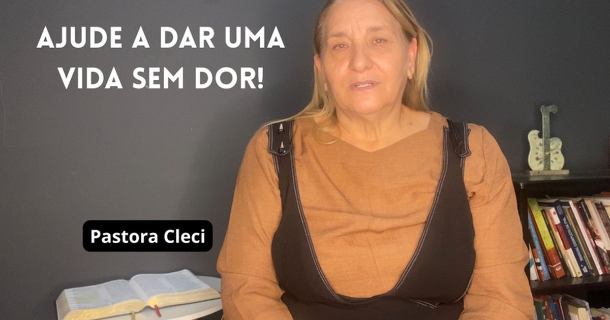 Ajude a Pastora Cleci a viver uma vida sem dor | Organizada por Jhone ...